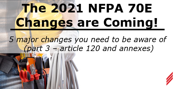 The 2021 NFPA 70E Changes are Coming! 5 Major Changes You Need to be ...