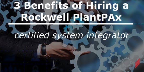 3 Benefits to Hiring a Rockwell PlantPAx Certified System Integrator