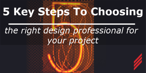The 5 Key Steps to Choosing the Right Design Professional for Your Project