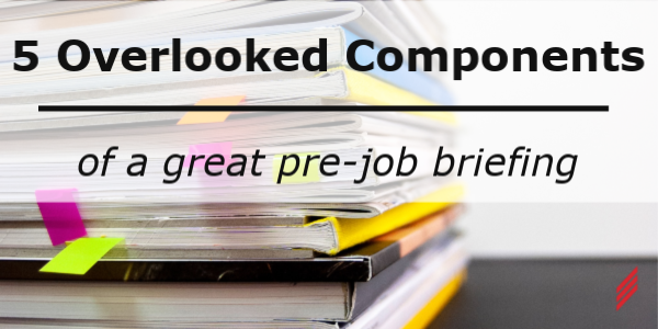 5 Overlooked Components of a Great Pre-Job Briefing