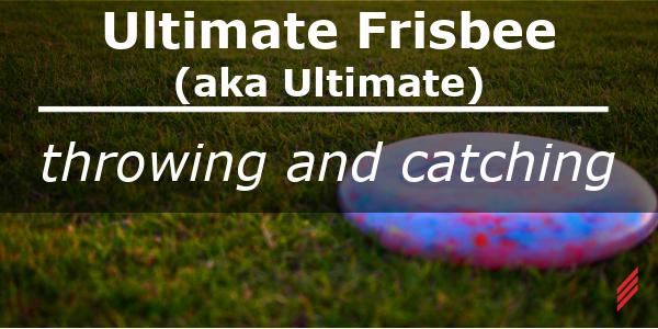 Ultimate Frisbee (aka, Ultimate)-Strategies and Skills