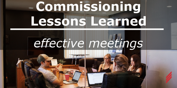 Commissioning Lessons Learned – Effective Meetings