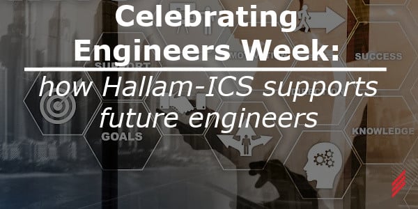 Celebrating Engineers Week: How Hallam-ICS Supports Future Engineers