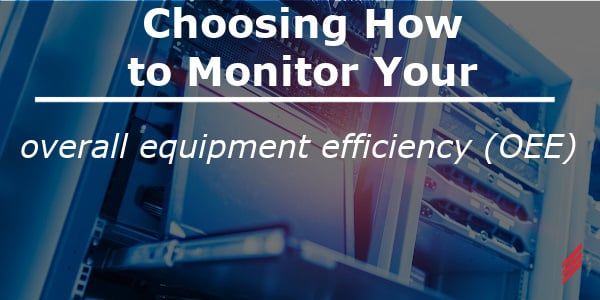 Choosing How to Monitor Your Overall Equipment Efficiency (OEE)