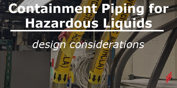 Containment Piping for Hazardous Liquids - Design Considerations