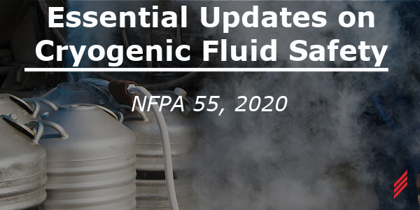 Essential Updates on Cryogenic Fluid Safety: NFPA 55, 2020