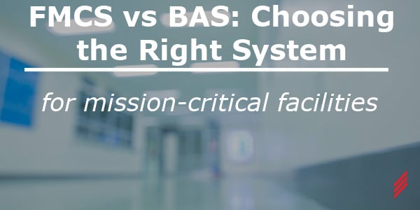 FMCS vs BAS: Choosing the Right System for Mission-Critical Facilities