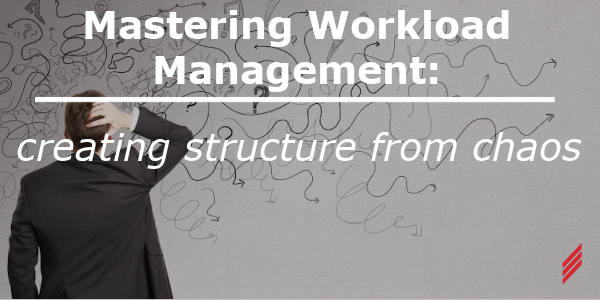 Mastering Workload Management: Creating Structure from Chaos