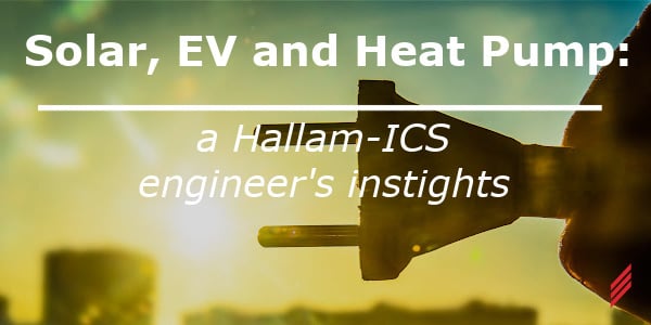 Solar, EV, and Heat Pump: A Hallam-ICS Engineer’s Insights