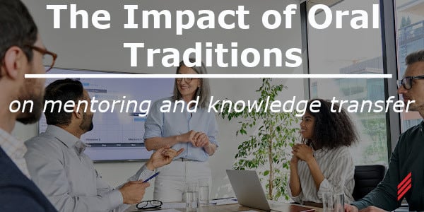 The Impact of Oral Traditions on Mentoring and Knowledge Transfer