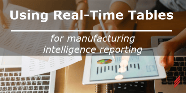 Using Real-Time Tables for Manufacturing Intelligence Reporting