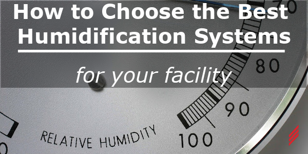 How to Choose the Best Humidification Systems for Your Facility