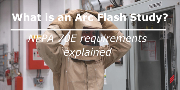 What Is an Arc Flash Study? NFPA 70E Requirements Explained