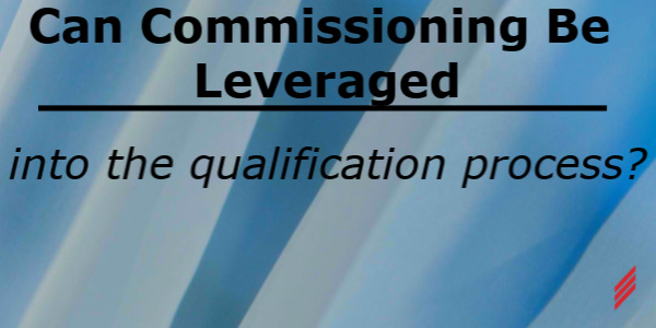 Can Commissioning Be Leveraged Into The Qualification Process?