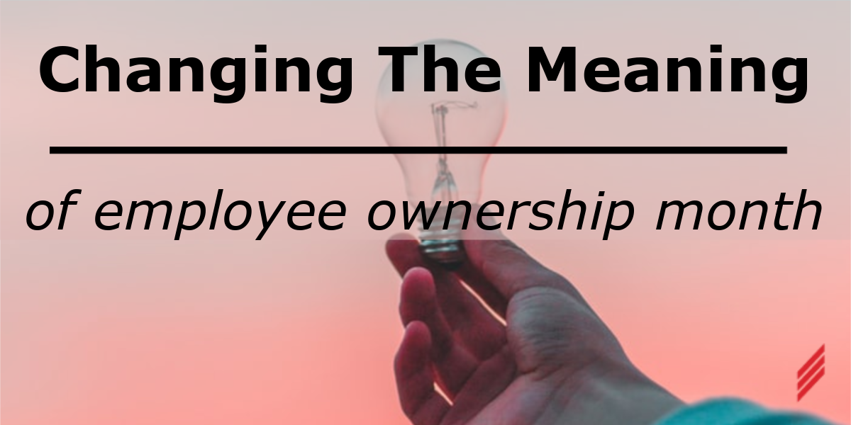 Changing the Meaning of Employee Ownership Month