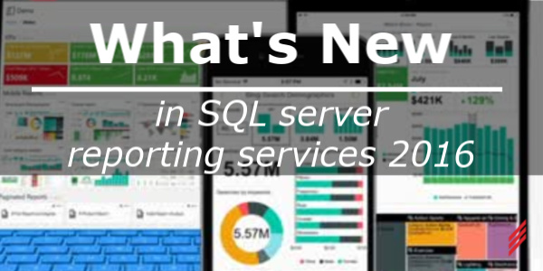 What's new in SQL Server Reporting Services 2016?