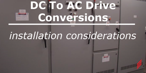 DC to AC Drive Conversions – Installation Considerations