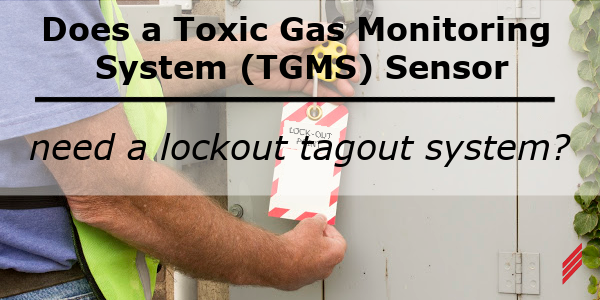 Does a Toxic Gas Monitoring System (TGMS) Sensor Need a Lockout Tagout ...