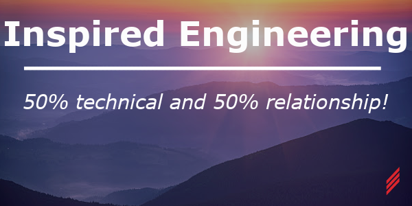 Inspired Engineering – 50% Technical and 50% Relationship!
