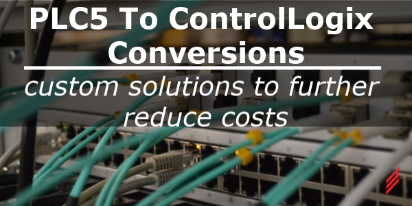 PLC5 to ControlLogix Conversions – Custom Solutions to Further Reduce Costs